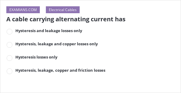 A cable carrying alternating current has | EXAMIANS