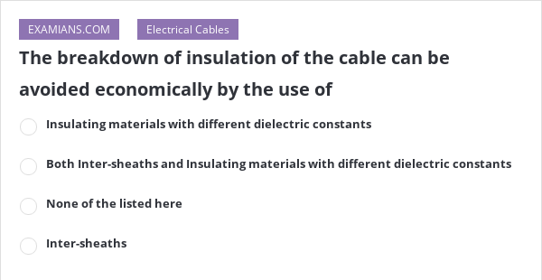 The breakdown of insulation of the cable can be avoided economically by ...