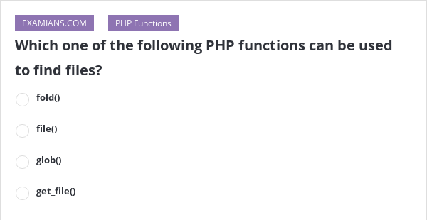 Which one of the following PHP functions can be used to find files? | EXAMIANS