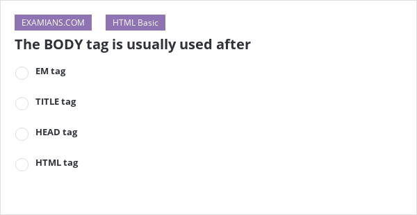 The BODY tag is usually used after | EXAMIANS
