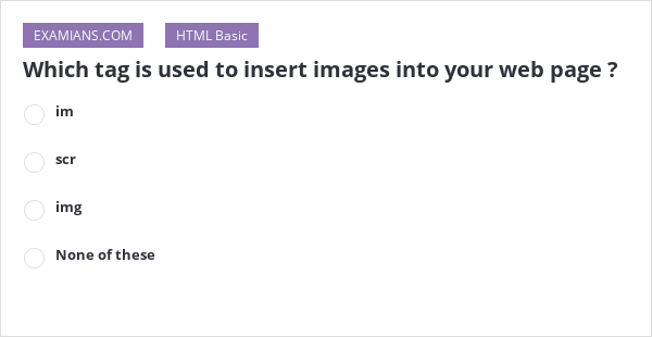 Which tag is used to insert images into your web page ? | EXAMIANS