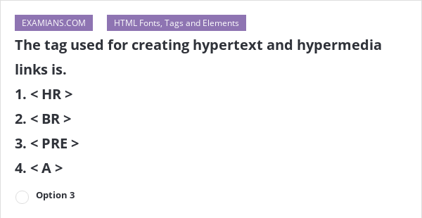 The tag used for creating hypertext and hypermedia links is. 1. 2. 3. 4. | EXAMIANS