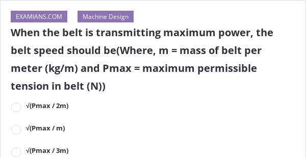 When the belt is transmitting maximum power, the belt speed should be ...