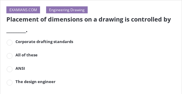 Placement of dimensions on a drawing is controlled by ________. | EXAMIANS