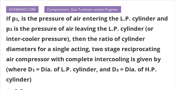 If p₁, is the pressure of air entering the L.P. cylinder and p₂ is the ...