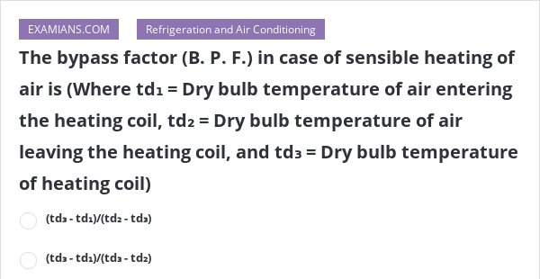 The bypass factor (B. P. F.) in case of sensible heating of air is ...