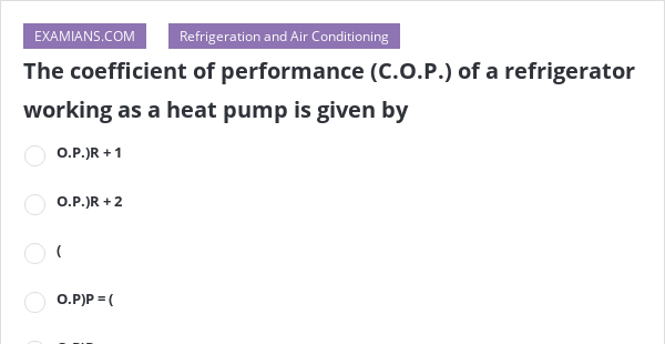 The coefficient of performance (C.O.P.) of a refrigerator working as a ...