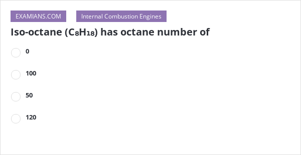 Iso-octane (C₈H₁₈) has octane number of | EXAMIANS