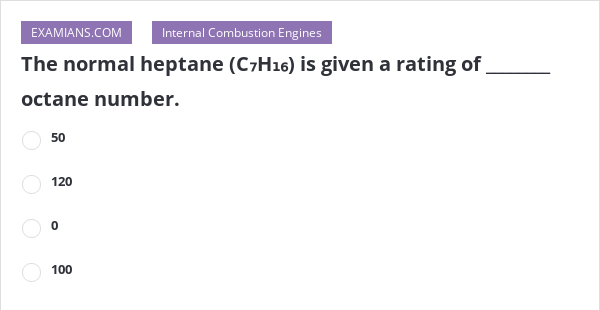 The normal heptane (C₇H₁₆) is given a rating of ________ octane number ...