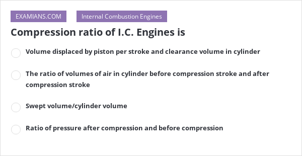 Compression ratio of I.C. Engines is | EXAMIANS
