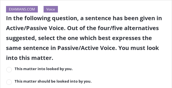 In The Following Question A Sentence Has Been Given In Active Passive Voice Out Of The Four in-the-following-question-a-sentence-has-been-given-in-active-passive-voice-out-of-the-four