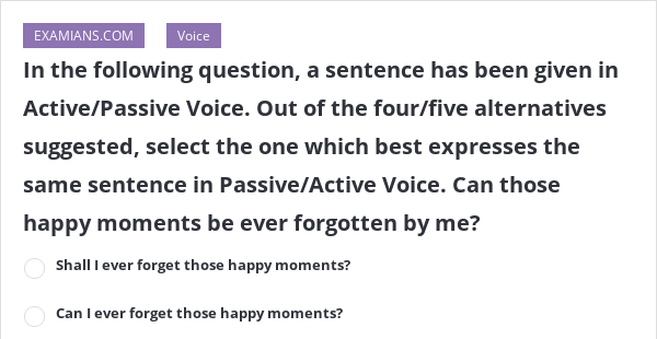 In the following question, a sentence has been given in Active/Passive ...