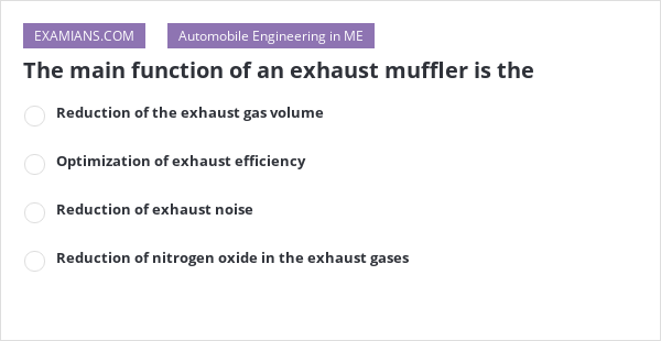 The main function of an exhaust muffler is the | EXAMIANS