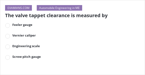 The valve tappet clearance is measured by | EXAMIANS