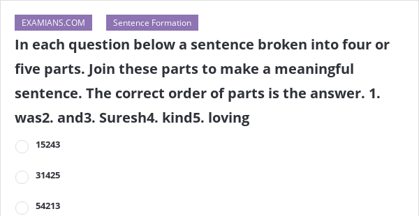 In each question below a sentence broken into four or five parts. Join ...