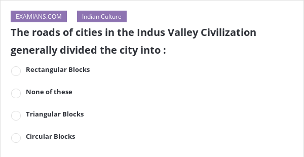 The roads of cities in the Indus Valley Civilization generally divided ...