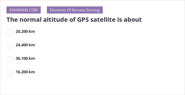 The normal altitude of GPS satellite is about | EXAMIANS