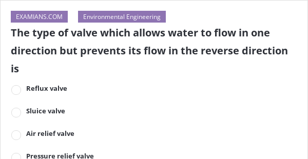 The type of valve which allows water to flow in one direction but ...
