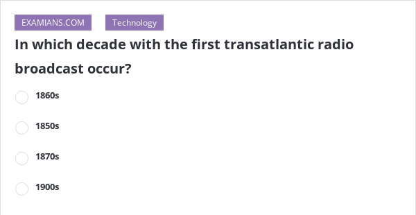 In which decade with the first transatlantic radio broadcast occur ...