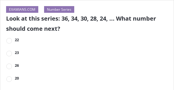 Look at this series: 36, 34, 30, 28, 24, ... What number should come ...