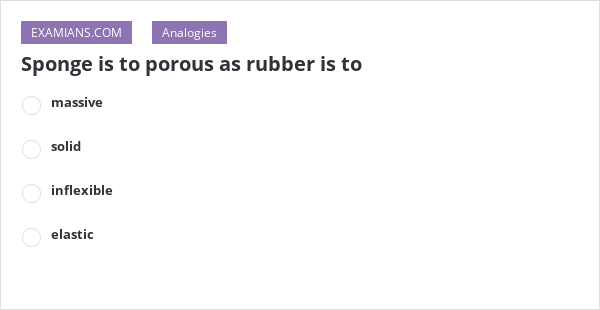 Sponge is to porous as rubber is to | EXAMIANS