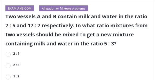 Two vessels A and B contain milk and water in the ratio 7 : 5 and 17 : 7 respectively. In what ...