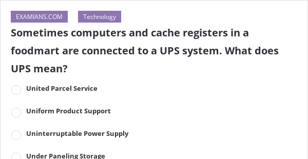 Sometimes computers and cache registers in a foodmart are connected to a UPS system. What does ...