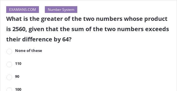 What is the greater of the two numbers whose product is 2560, given ...