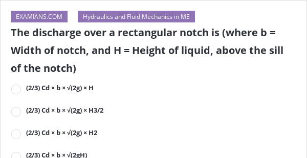The discharge over a rectangular notch is (where b = Width of notch ...
