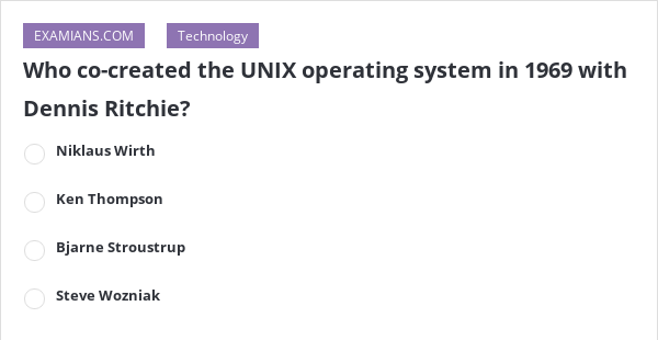 Who co-created the UNIX operating system in 1969 with Dennis Ritchie ... Who co-created the UNIX operating system in 1969 with Dennis Ritchie ...