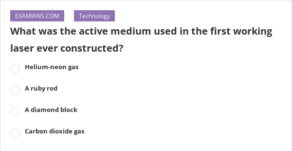 What was the active medium used in the first working laser ever ...