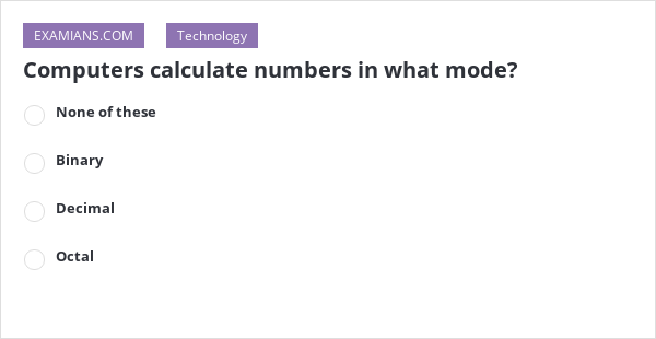Computers calculate numbers in what mode? | EXAMIANS