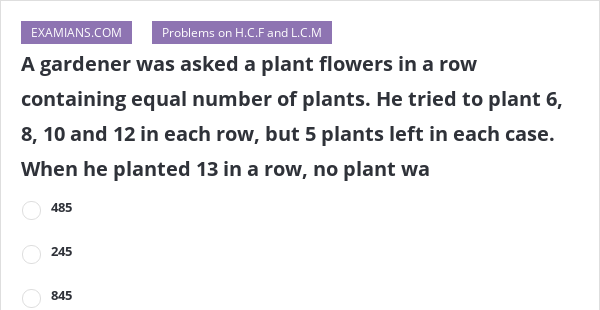 A gardener was asked a plant flowers in a row containing equal number ...