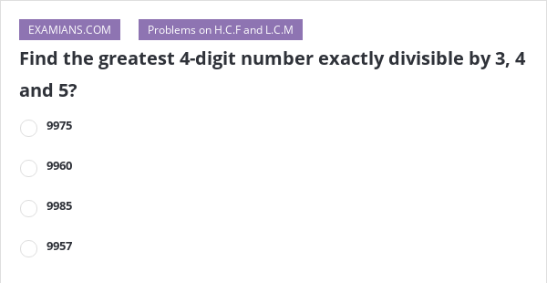 Find the greatest 4-digit number exactly divisible by 3, 4 and 5 ...