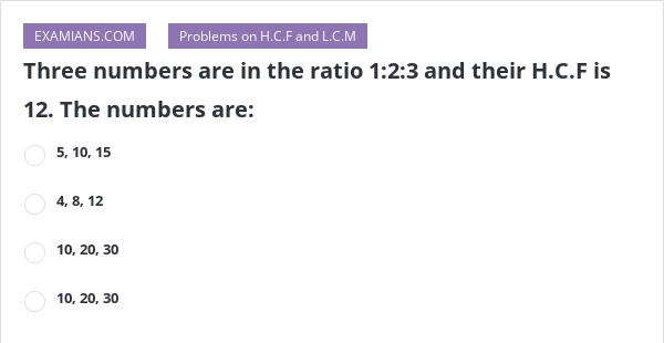 Three numbers are in the ratio 1:2:3 and their H.C.F is 12. The numbers ...
