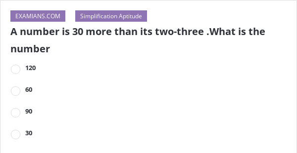 A number is 30 more than its two-three .What is the number | EXAMIANS