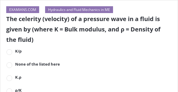 The celerity (velocity) of a pressure wave in a fluid is given by ...