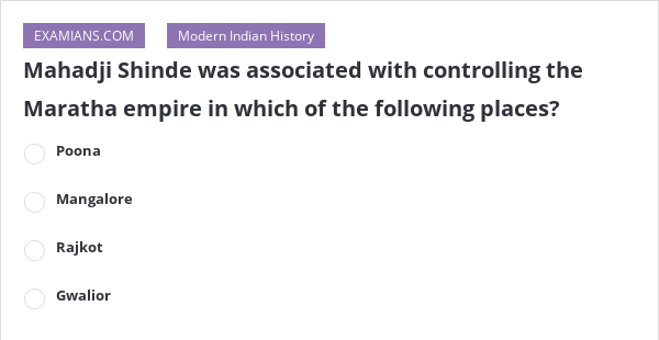 Mahadji Shinde was associated with controlling the Maratha empire in ...