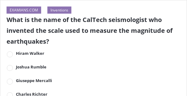 What is the name of the CalTech seismologist who invented the scale ...