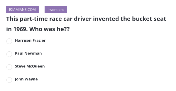 This part-time race car driver invented the bucket seat in 1969. Who ...