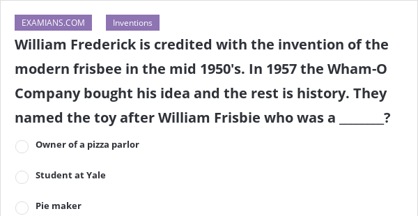 William Frederick is credited with the invention of the modern frisbee ...