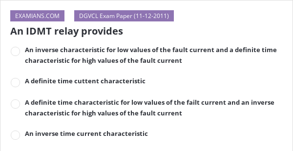An IDMT relay provides | EXAMIANS