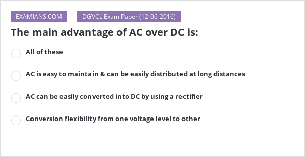 The main advantage of AC over DC is: | EXAMIANS