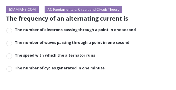 The frequency of an alternating current is | EXAMIANS
