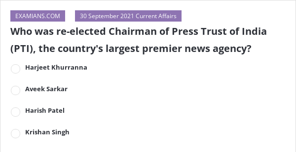 Who was re-elected Chairman of Press Trust of India (PTI), the country ...