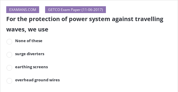 For the protection of power system against travelling waves, we use ...