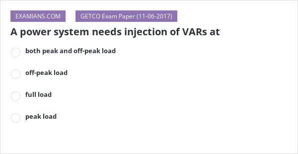 A power system needs injection of VARs at | EXAMIANS
