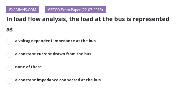 In load flow analysis, the load at the bus is represented as | EXAMIANS