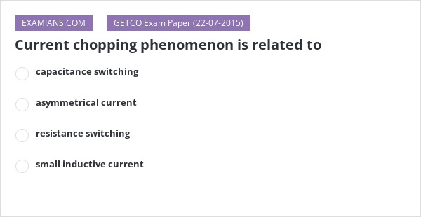 Current chopping phenomenon is related to | EXAMIANS