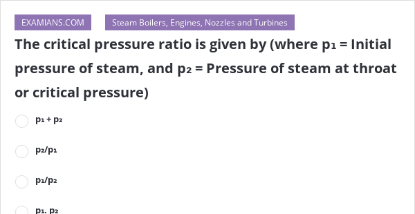 The critical pressure ratio is given by (where p₁ = Initial pressure of ... The critical pressure ratio is given by (where p₁ = Initial pressure of ...